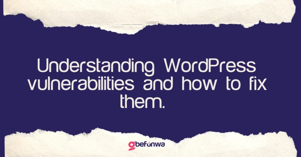 Understanding WordPress Vulnerabilities and How to Fix Them