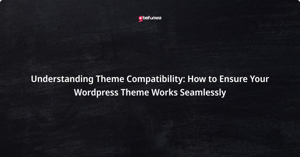 Mastering WordPress Theme Compatibility - Gbefunwa